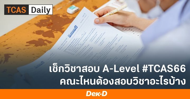 เช็กก่อนสมัคร! TCAS66 คณะไหน ใช้ A-Level วิชาอะไรบ้าง