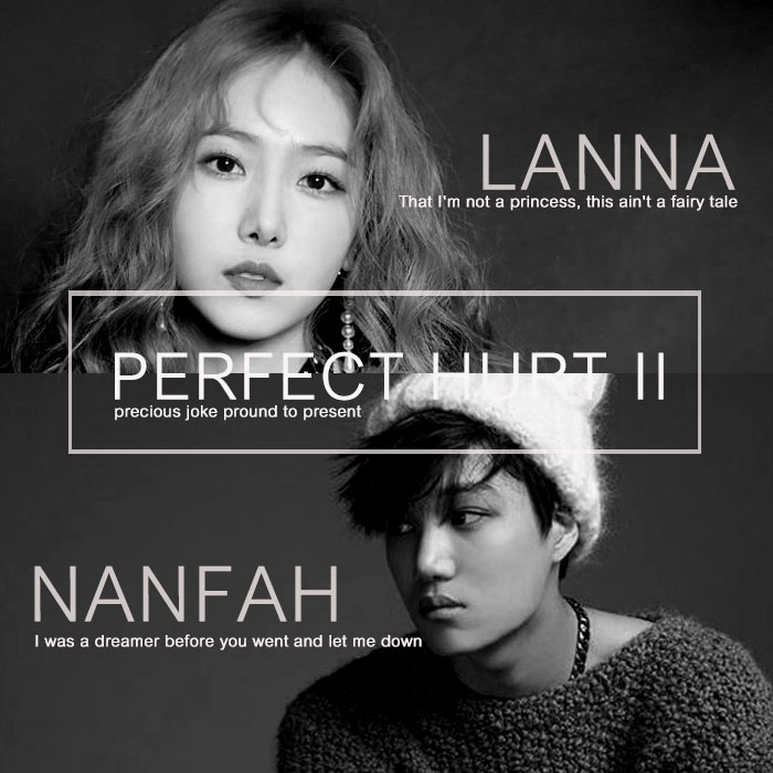 PERFECT HURT II {NANFAH x LANNA}